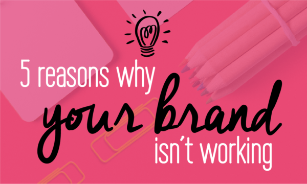 5 Reasons Why Your Brand Isn't Working | Common Mistakes