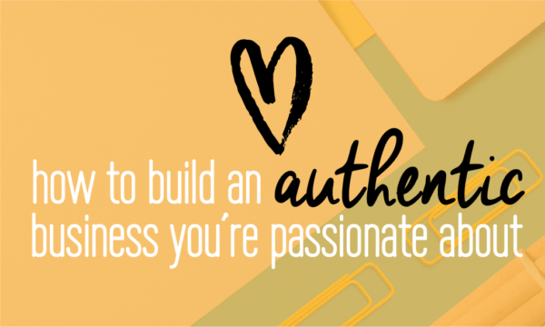 How to build an authentic business you're passionate about