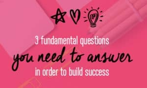 3 Fundamental questions you need to answer in order to build success ...